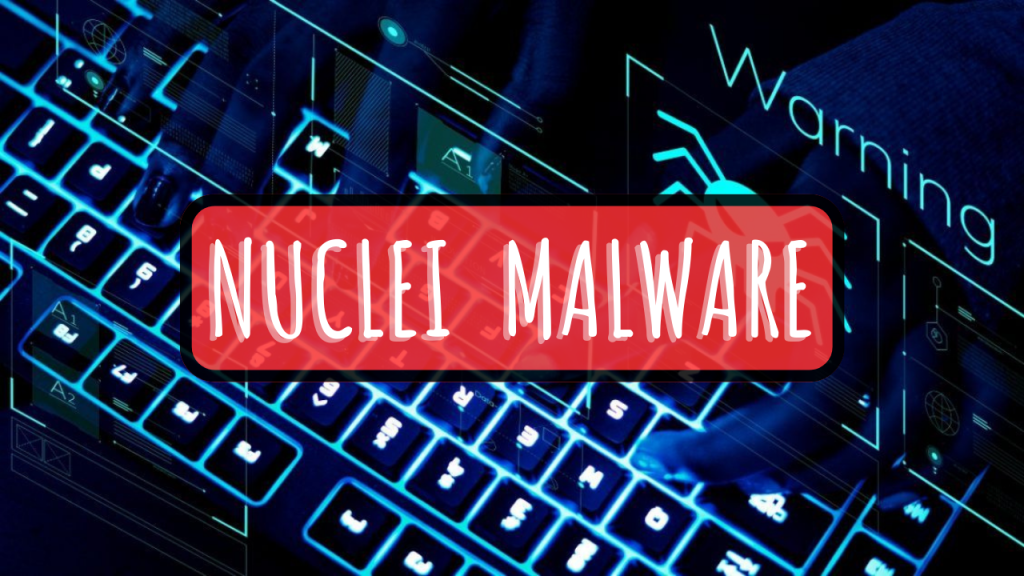 Nuclei Malware: A New Tool for Malware Researchers | SECRY